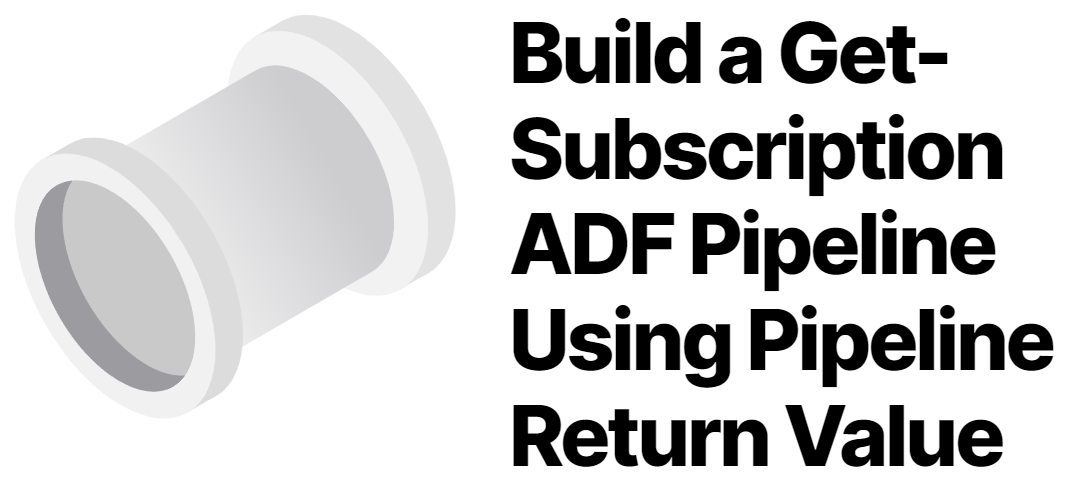 Build A Get Subscription Adf Pipeline Using Pipeline Return Value Course Now Available